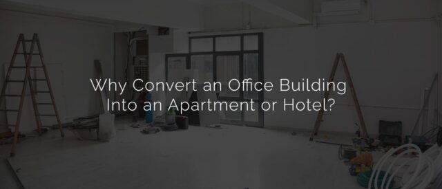 Why Convert an Office Building Into an Apartment or Hotel?